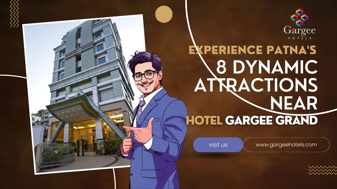 Visit 8 Dynamic Attractions in Patna near Hotel Gargee Grand