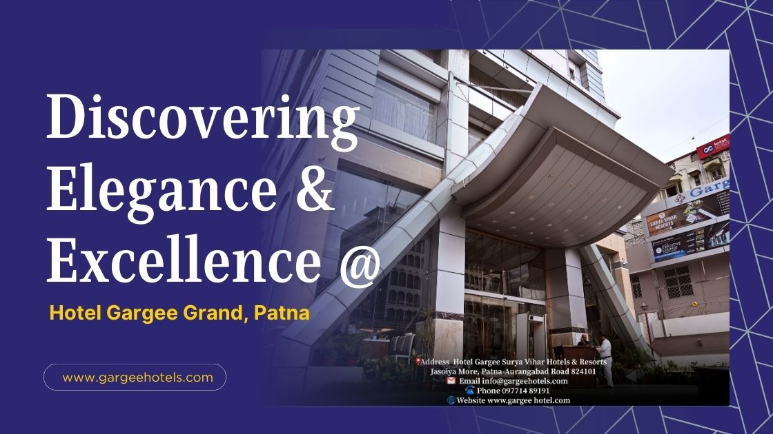 Discovering Elegance and Excellence at Hotel Gargee Grand